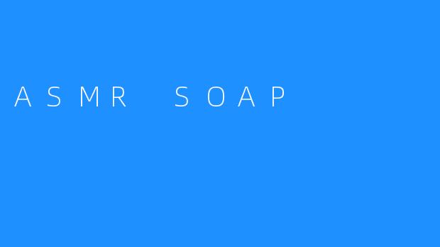 引入ASMR SOAP，放松心情更轻松 - asmr